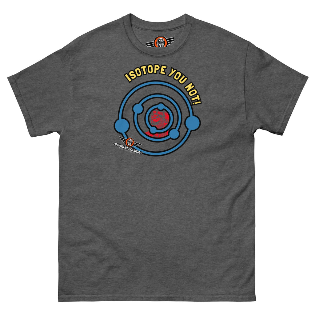 Isotope You Not! - Science & Tech T-Shirt